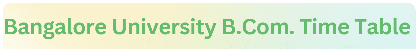 Bangalore University B.Com. 1st Year, 2nd Year, 3rd Year Time Table | Bangalore University B.Com ...